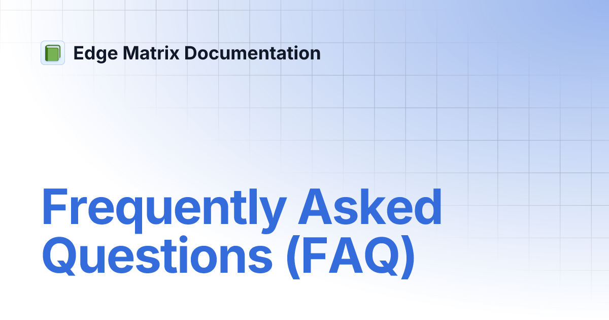 Frequently Asked Questions (FAQ) | Edge Matrix Documentation
