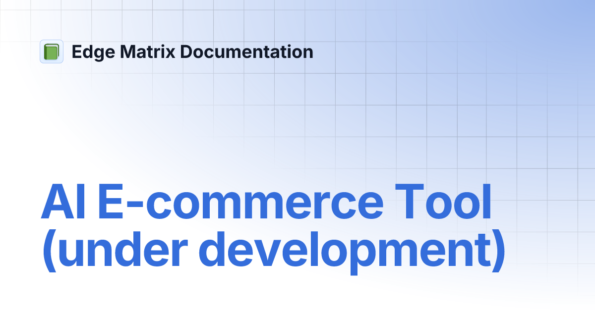 AI E-commerce Tool (under development) | Edge Matrix Documentation
