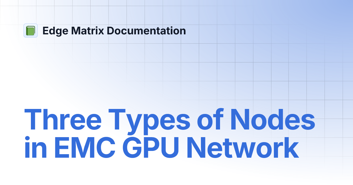 Three Types of Nodes in EMC GPU Network | Edge Matrix Documentation